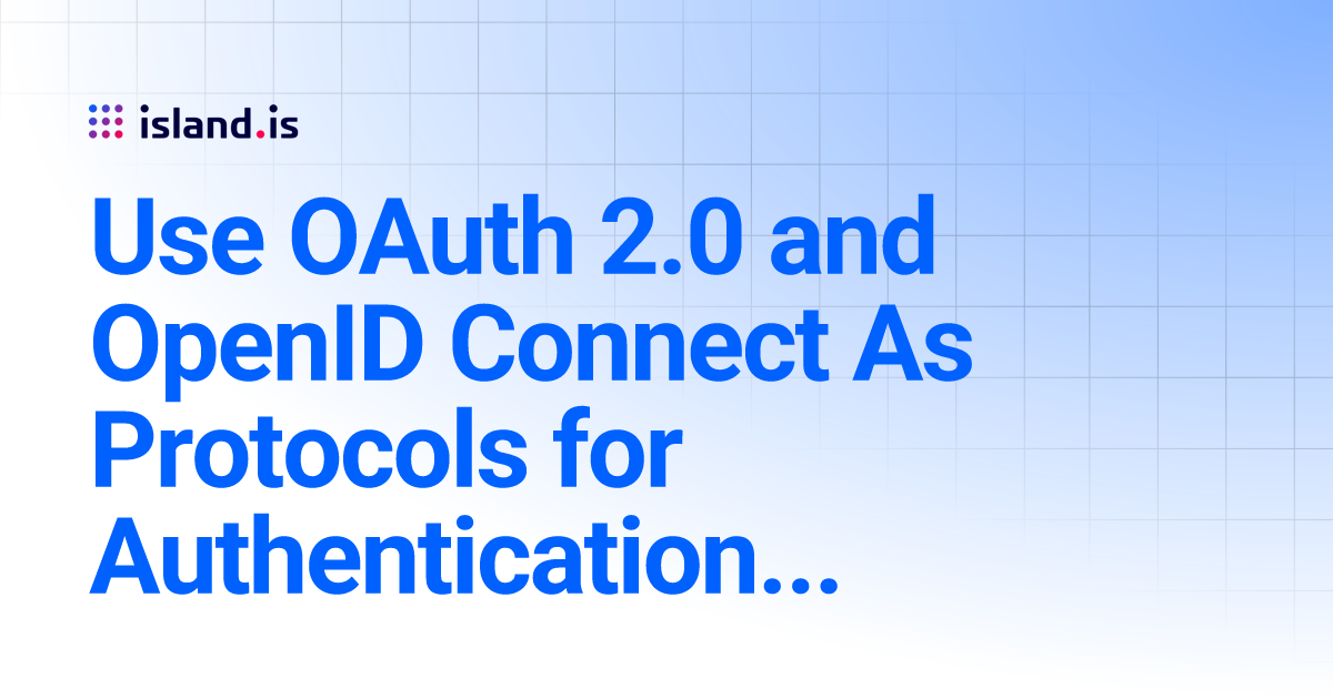 Use OAuth 2.0 and OpenID Connect As Protocols for Authentication and ...